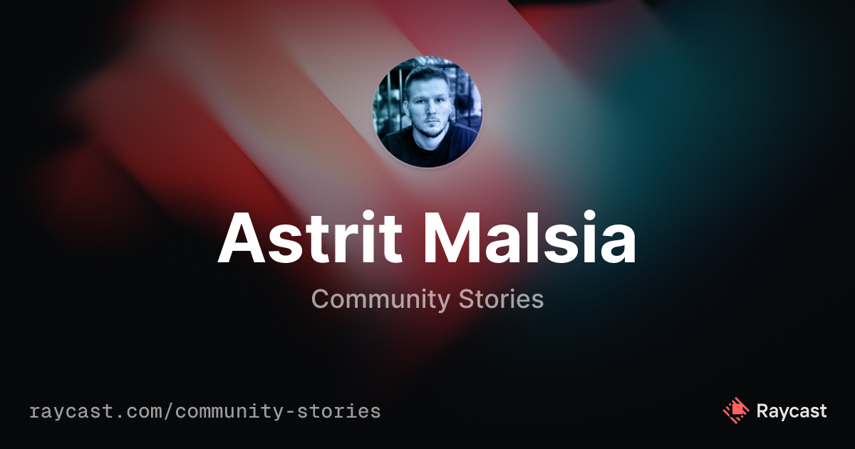 Raycast Community Stories: Astrit Malsia, Designer & Developer