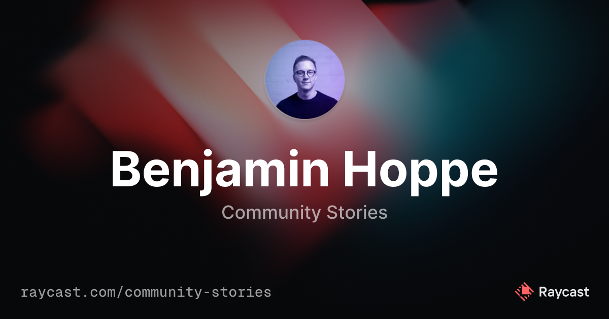 Raycast Community Stories: Benjamin Hoppe, Product Designer