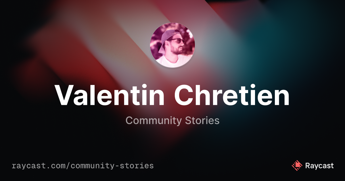 Raycast Community Stories: Valentin Chretien, CEO & Co-Founder